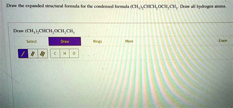 Draw The Expanded Structural Formula For The Condensed Formula Ch3 2chch2och2ch3 Draw All