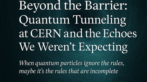 Beyond The Barrier Quantum Tunneling At Cern And The Echoes We Werent
