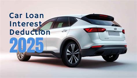 2025 Car Loan Interest Deduction Save On Vehicle Financing