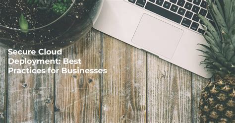 Secure Cloud Deployment Best Practices For Businesses