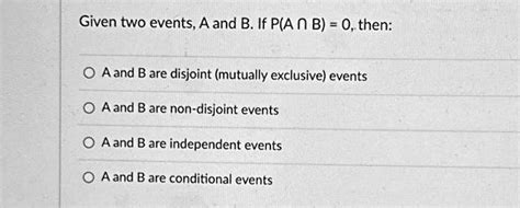 solved given two events aand b if p an b o then o a and b are disjoint