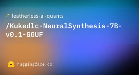 Featherless Ai Quants Kukedlc NeuralSynthesis 7B V0 1 GGUF Hugging Face