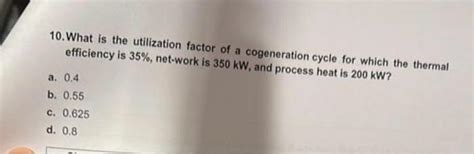 Solved 10 What Is The Utilization Factor Of A Cogeneration