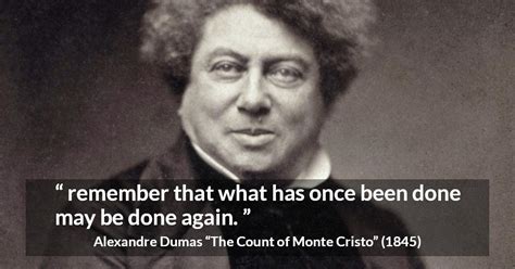Alexandre Dumas “remember That What Has Once Been Done May ”