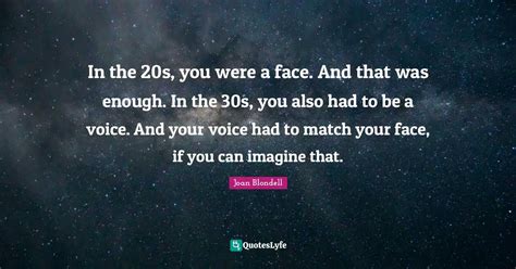 In The 20s You Were A Face And That Was Enough In The 30s You Also