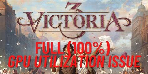 victoria 3 full gpu utilization issue is there any fix yet digistatement
