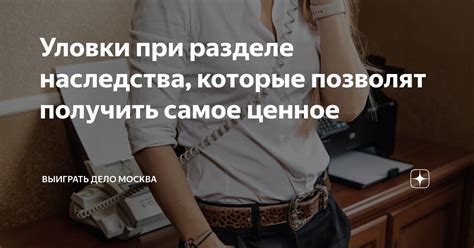 Уловки при разделе наследства которые позволят получить самое ценное Выиграть дело Москва Дзен