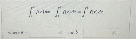 solved ∫18f x dx ∫16f x dx ∫abf x dxwhere a ﻿and b