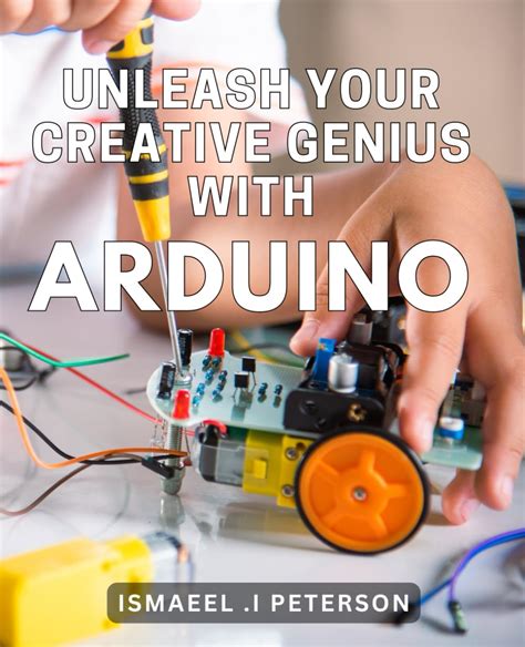 Unleash Your Creative Genius With Arduino Unlock Your Full Creativity