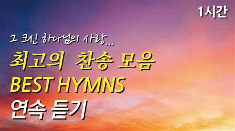 그 크신 하나님의 사랑 은혜로운 베스트 찬송가 1시간 연속듣기 주 안에 있는 나에게 갈보리산 위에 찬송가1시간연속듣기