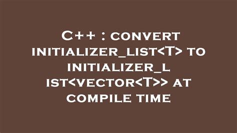 C Convert Initializerlist T To Initializerlist Vector T At Compile Time Youtube