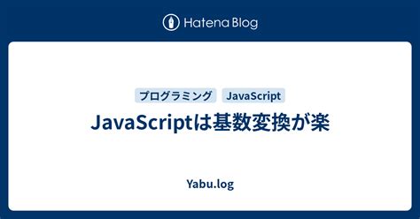 JavaScriptは基数変換が楽 Yabu log