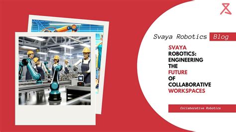 Svaya Robotics Engineering The Future Of Collaborative Workspaces By Svaya Robotics Medium