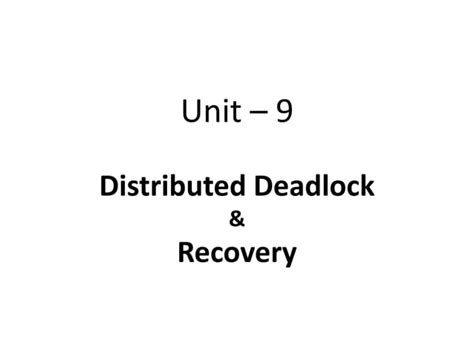 Distributed Dbms Unit 9 Distributed Deadlock And Recovery Ppt