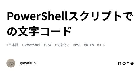 Powershellスクリプトでの文字コード｜gawakun