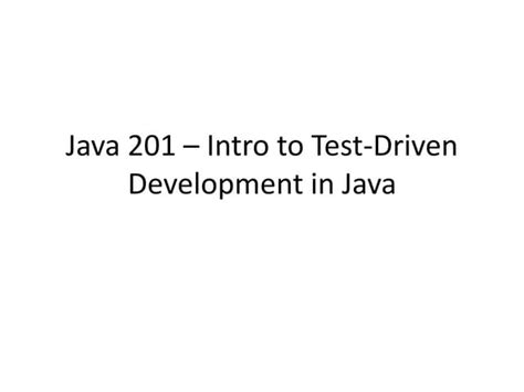 Java 201 Intro To Test Driven Development In Java Pptx