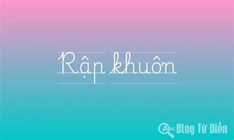 [Động Từ] Rập Khuôn Là Gì Từ đồng Nghĩa Trái Nghĩa Từ Điển Tiếng Việt