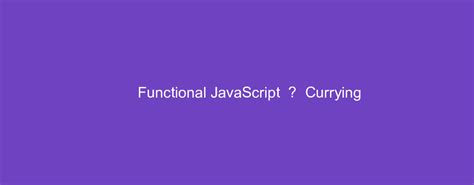 Functional Javascript — Currying