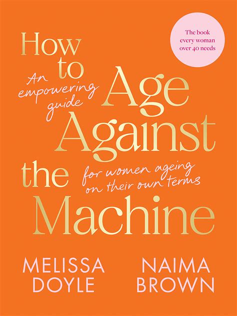 How To Age Against The Machine An Empowering Guide For Women Ageing On Their Own Terms By