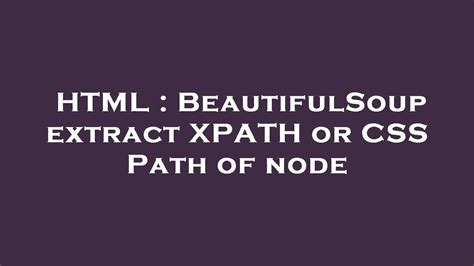 html beautifulsoup extract xpath or css path of node youtube