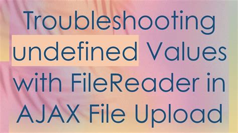 Troubleshooting Undefined Values With Filereader In Ajax File Upload