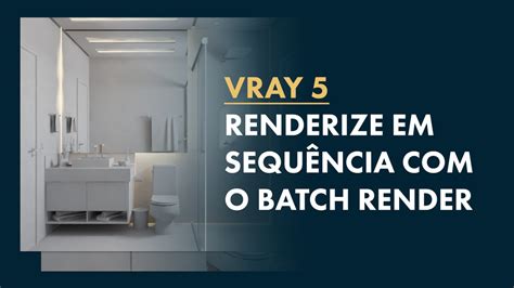 Vray Batch Render Como Renderizar Em Sequência Arquiteto Leandro Amaral