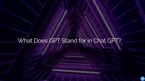 What Does GPT Stand For In Chat GPT How GPT Works