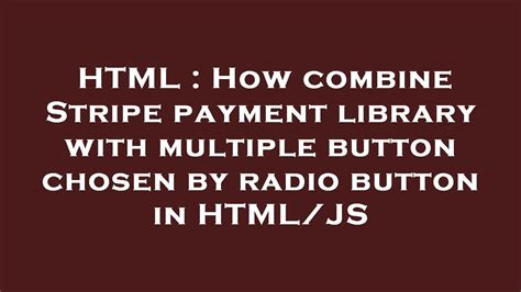 Html How Combine Stripe Payment Library With Multiple Button Chosen By Radio Button In Htmljs