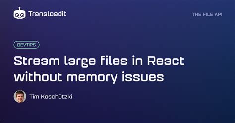Stream Large Files In React Without Memory Issues Transloadit