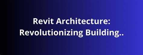 Revit Architecture Revolutionizing Building Design In The IT Industry