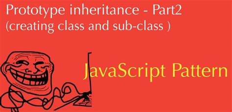 Javascript Prototype Inheritance Explained Part 2