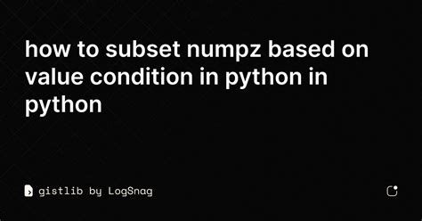 Gistlib How To Subset Numpz Based On Value Condition In Python In Python