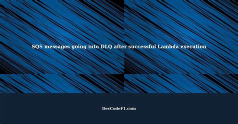 all the messages from sqs goes into dlq even after successful execution