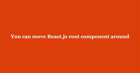 You Can Move React Js Root Component Around Arkency Blog