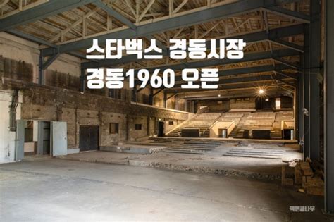 스타벅스 서울 경동시장 내 경동극장 리모델링 경동1960점 오픈 Lg전자 금성전파사 새로고침센터 추천 네이버 블로그