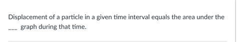 Solved Displacement Of A Particle In A Given Time Interval