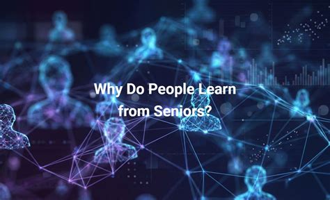 Why Do People Learn From Seniors