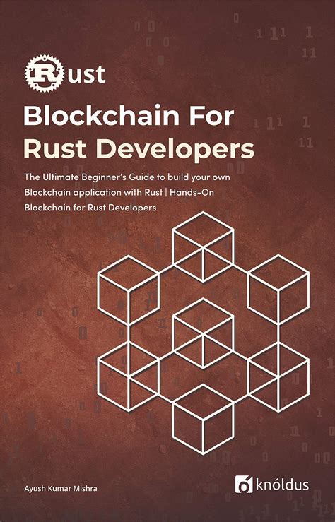 Blockchain For Rust Developers The Ultimate Beginners Guide To Build Your Own Blockchain