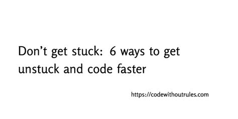 Dont Get Stuck 6 Ways To Get Unstuck And Code Faster