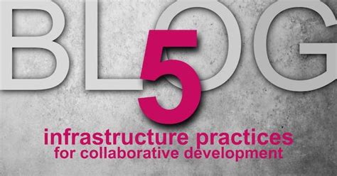 5 Infrastructure Practices For Collaborative Development
