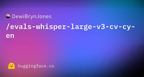 Dewibrynjonesevals Whisper Large V3 Cv Cy En · Datasets At Hugging Face