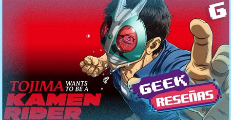 Tojima Wants To Be A Kamen Rider Reseña Del Primer Episodio Y Por Qué