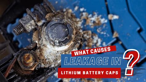 What Causes Leakage in Lithium Battery Caps?