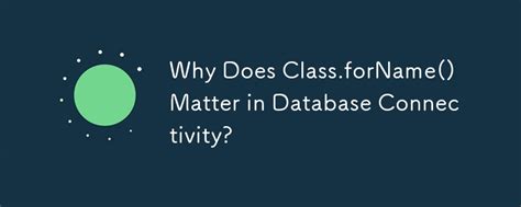 為什麼 Classforname 在資料庫連線中很重要？ Java教程 Php中文網