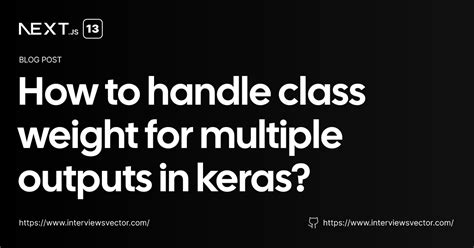 How To Handle Class Weight For Multiple Outputs In Keras Interviews