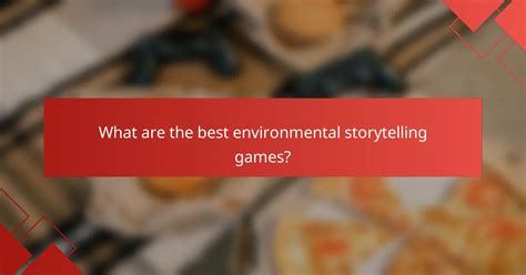 Explore Environmental Storytelling Games For Immersive World Building