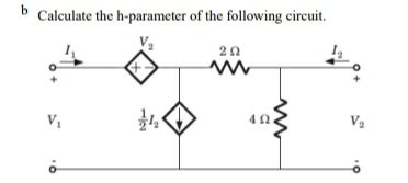 Solved b Calculate the h-parameter of the following circuit. | Chegg.com