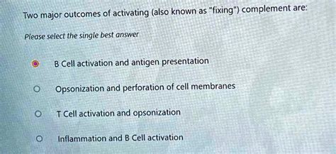 Two Major Outcomes Of Activating Also Known As Fixing Complement Are Please Select The