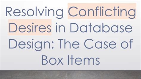 Resolving Conflicting Desires In Database Design The Case Of Box Items YouTube