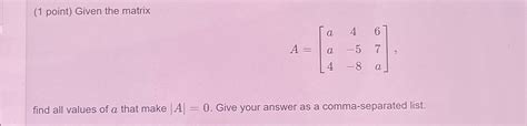 Solved 1 ﻿point ﻿given The Matrixa A46a 574 8a Find All